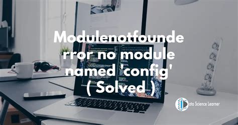 Modulenotfounderror No Module Named Config Solved