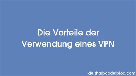 Die Vorteile Der Verwendung Eines Vpn Sharp Coder Blog