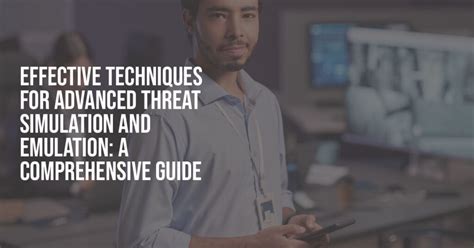 Effective Techniques For Advanced Threat Simulation And Emulation A