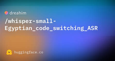 Dreahimwhisper Small Egyptiancodeswitchingasr · Hugging Face