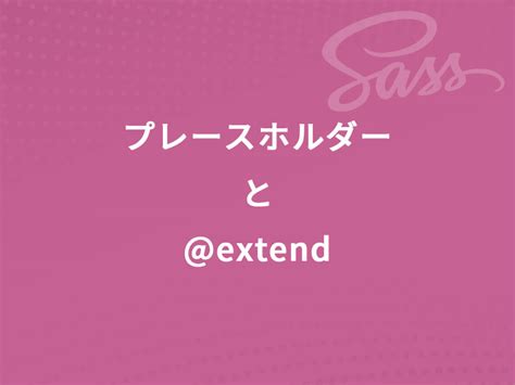 sass（scss）の使い方～プレースホルダーと extendで共通スタイルを再利用しよう｜i ll be net