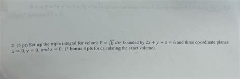 Solved 2 5 Pt Set Up The Triple Integral For Volume V Dv Chegg Com