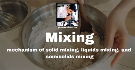 Mixing Mechanism Of Solid Mixing Liquids Mixing And Semisolids Mixing Pharmaacademias