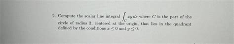 Solved 2 Compute The Scalar Line Integral ſo Xy Ds Where C