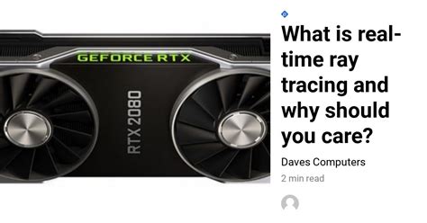 real time ray tracing and why should you care dave s computers