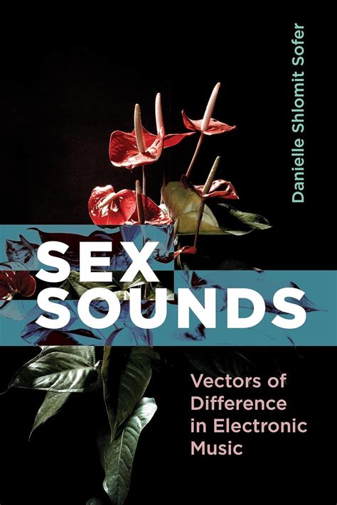 Sex Sounds Vectors Of Difference In Electronic Music Sofer Danielle Shlomit 9780262045193