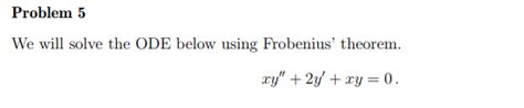 Solved We Will Solve The Ode Below Using Frobenius Theorem