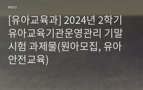 유아교육과 2024년 2학기 유아교육기관운영관리 기말시험 과제물원아모집 유아 안전교육 방송통신대