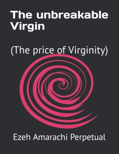 The Unbreakable Virgin The Price Of Virginity By Ezeh Amarachi