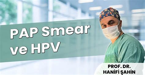 Pap Smear Ve Hpv Prof Dr Hanifi Şahin Miyom Uzmanı