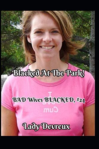 Blacked At The Park Bad Wives Blacked By Lady Devreux Goodreads