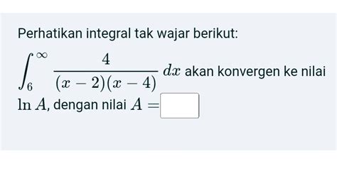 Perhatikan integral tak wajar berikut 6 4 x 2 | StudyX