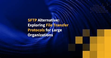 sftp alternative exploring file transfer protocols for large organizations