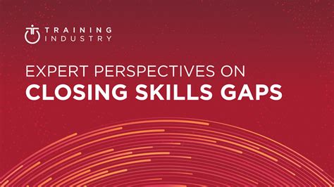 Expert Perspectives On Closing Skills Gaps Training Industry