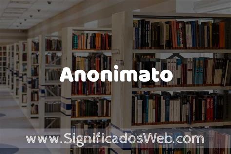 Concepto De Anonimato ️ Significado Y Definición