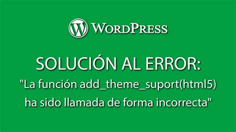 Solución Al Error Wordpress La Función Addthemesuporthtml5 Ha Sido Llamada De Forma