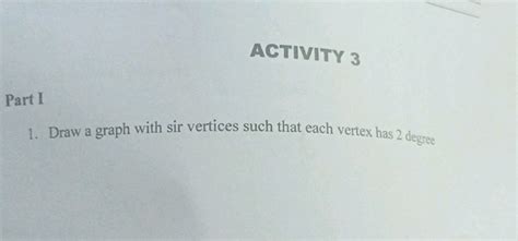 activity 3 part i 1 draw a graph with six vertices such that each