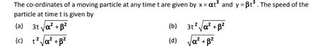 The Co Ordinates Of A Moving Particle Any Time T Are Given By X And Y Bts The Speed Of The