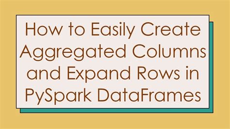 How to Easily Create Aggregated Columns and Expand Rows in PySpark DataFrames - YouTube