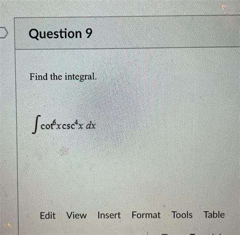 Solved Question 9 Find The Integral ∫cot6xcsc4xdx Edit View