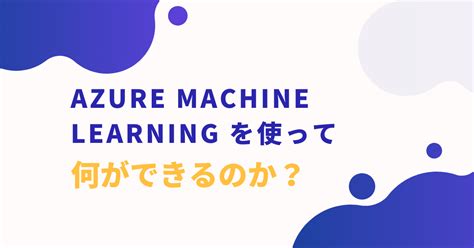 【最新情報】azure Machine Learningを使って何ができるのか？ Ai探検隊