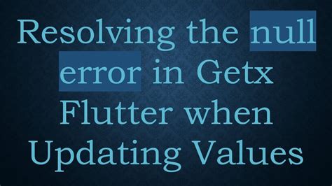 resolving the null error in getx flutter when updating values youtube