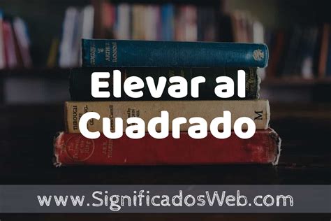 Concepto De Elevar Al Cuadrado ️¿que Es Definición Significado Y Ejemplos
