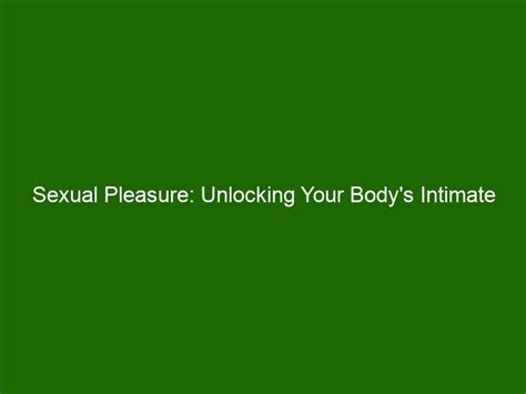 Sexual Pleasure Unlocking Your Body S Intimate Power For Greater Enjoyment Health And Beauty