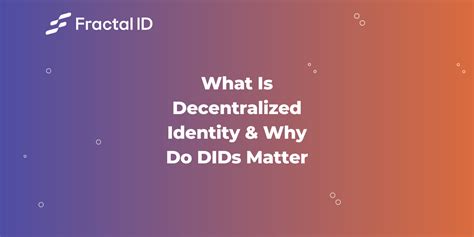 What Is Decentralized Identity Why Do DIDs Matter Fractal ID