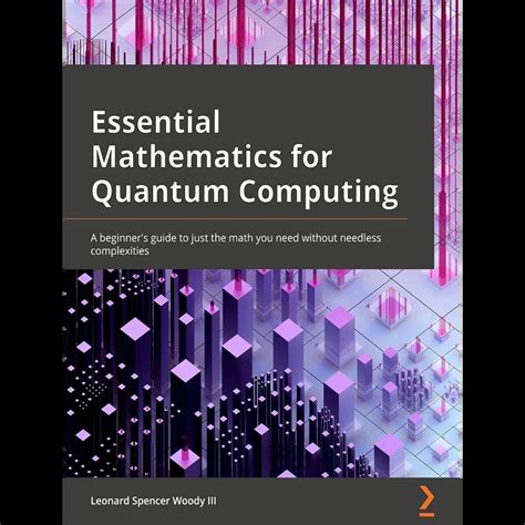 Essential Mathematics For Quantum Computing A Beginners Guide To Just The Math You Need