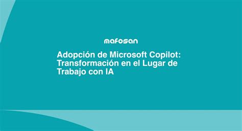 adopción de microsoft copilot transformación en el lugar de trabajo con ia digitalización