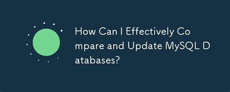 How Can I Effectively Compare And Update Mysql Databases Mysql
