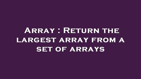 Array Return The Largest Array From A Set Of Arrays Youtube