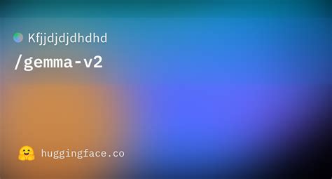 Kfjjdjdjdhdhd Gemma V2 Hugging Face