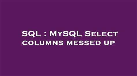 Sql Mysql Select Columns Messed Up Youtube