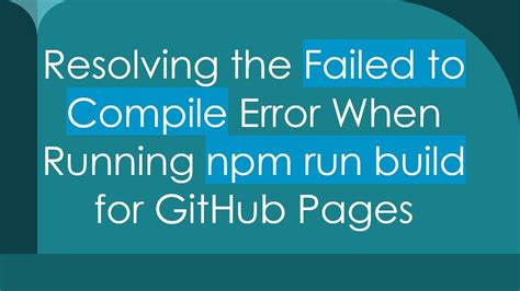 Resolving The Failed To Compile Error When Running Npm Run Build For