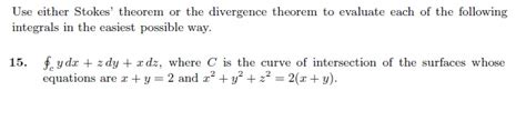 Solved Use Either Stokes Theorem Or The Divergence Theorem Chegg Com