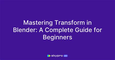 Mastering Transform In Blender A Complete Guide For Beginners