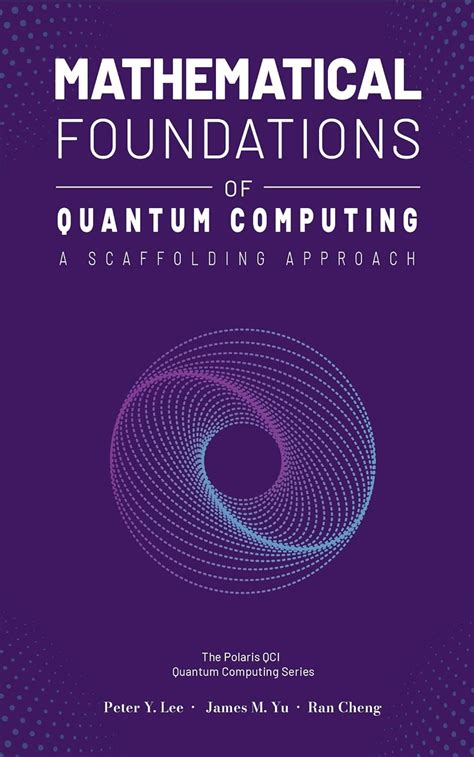 Mathematical Foundations Of Quantum Computing A Scaffolding Approach The