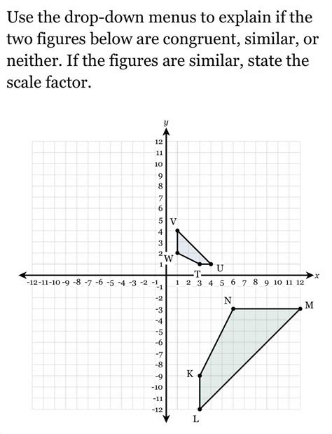 Solved: Use the drop-down menus to explain if the two figures below are congruent, similar, or n ...