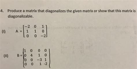 solved 4 produce a matrix that diagonalizes the given
