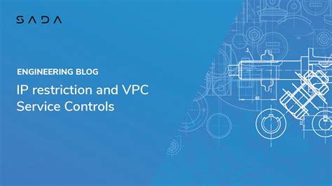 Ip Restriction And Vpc Service Controls