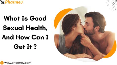 What Is Good Sexual Health And How Can I Get It Pharmev