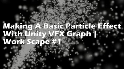 Making A Basic Particle Effect With Unity VFX Graph | Work Scape #1 - YouTube