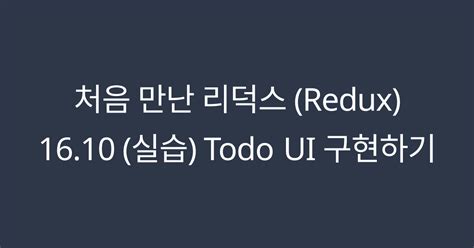 처음 만난 리덕스 redux 실습 todo ui 구현하기 frontoverflow