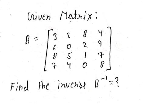 Solved Given Matrixb 3284602985177408 Find The Inverse