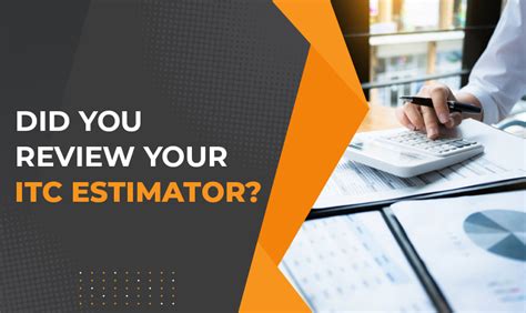 did you review your itc estimator