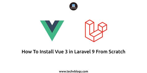 How To Install Vue 3 In Laravel 9 From Scratch Techvblogs