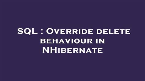 Sql Override Delete Behaviour In Nhibernate Youtube
