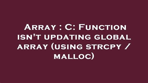 Array C Function Isnt Updating Global Array Using Strcpy Malloc